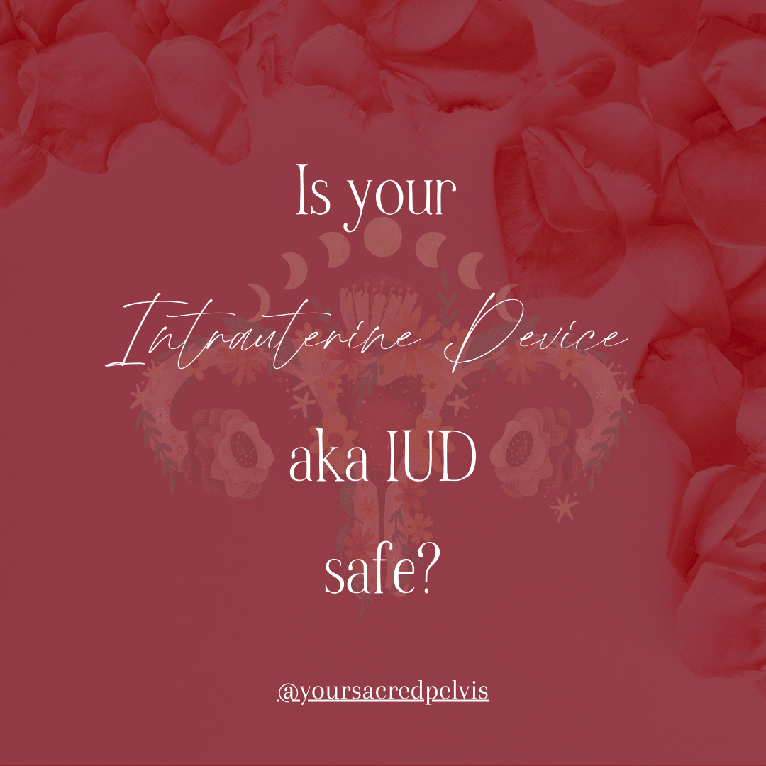 Is your Intrauterine Device (IUD) Safe? - Your Sacred Pelvis